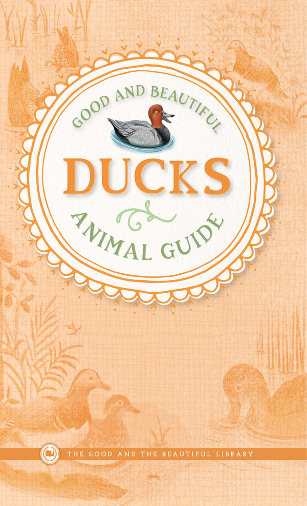 Good and Beautiful Animal Guide: Ducks – The Good and the Beautiful