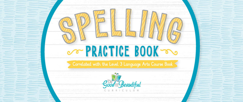 Spelling Practice Book: Language Arts Level 3 – The Good and the Beautiful