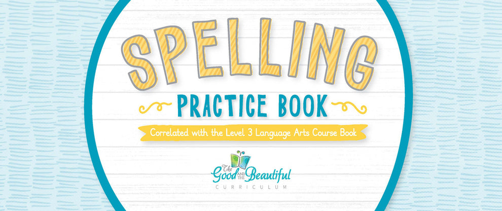 Spelling Practice Book: Language Arts Level 3 – The Good and the Beautiful