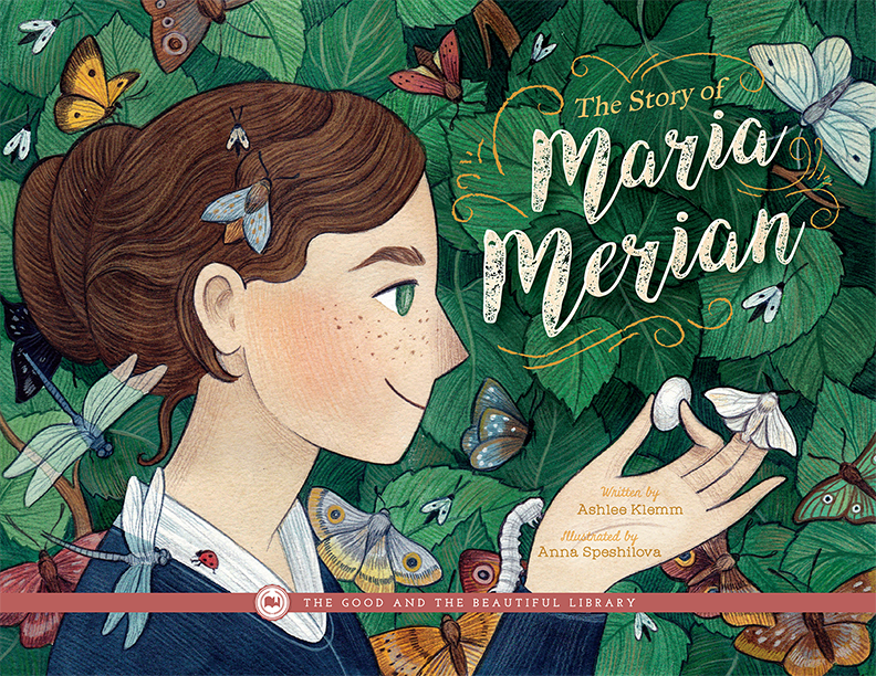 The Story of Maria Merian: by Ashlee Klemm – The Good and the Beautiful